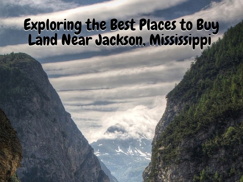 Exploring the Best Places to Buy Land Near Jackson, Mississippi – Once ...