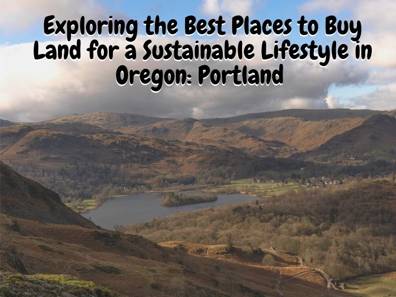Exploring the Best Places to Buy Land for a Sustainable Lifestyle in ...