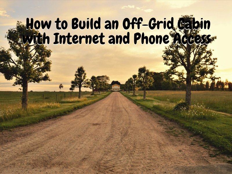 How to Build an Off-Grid Cabin with Internet and Phone Access – Once ...