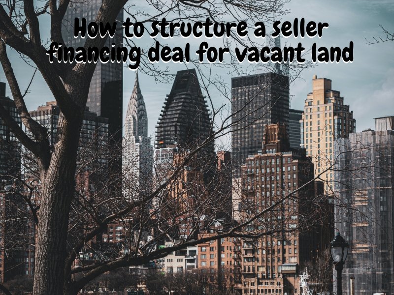 How to Structure a Seller Financing Deal for Vacant Land – Once Upon a ...